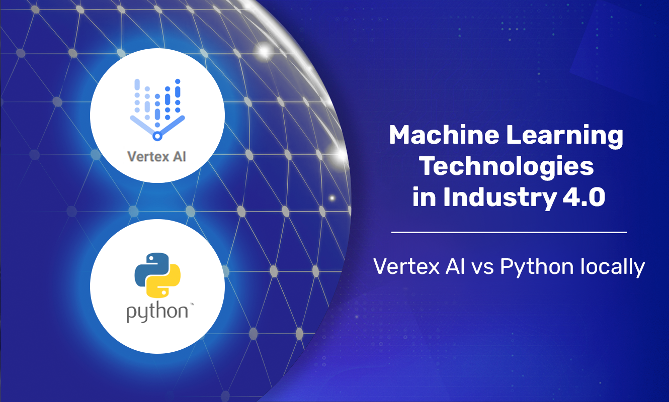 Machine Learning Technologies in Industry 4.0: Vertex AI vs Python locally Machine Learning Technologies in Industry 4.0: Vertex AI vs Python locally